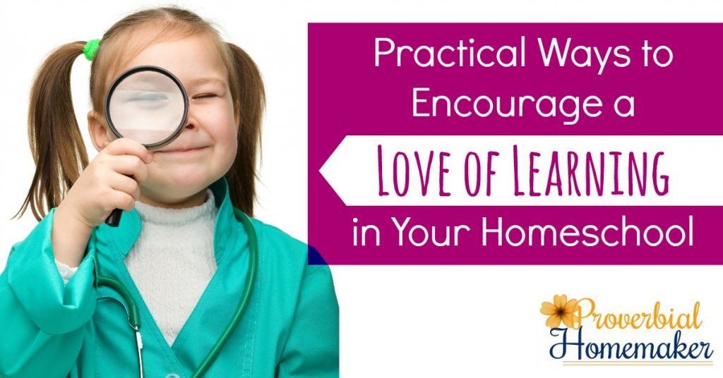 Practical Ways to Encourage a Love of Learning in Your Homeschool ...