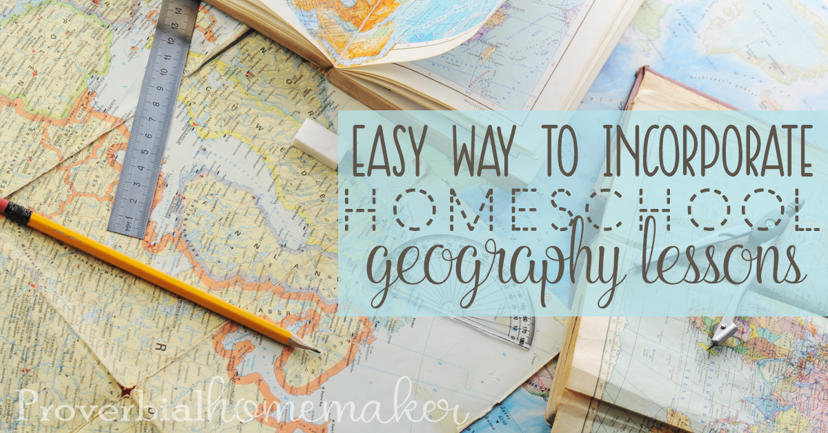 Easy Ways to Incorporate Homeschool Geography Lessons - Proverbial ...